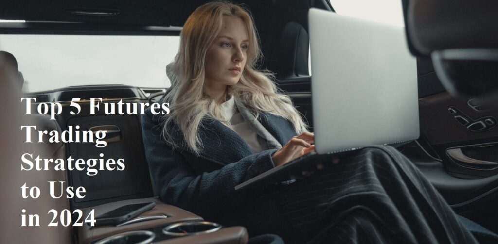 Futures Trading Strategies 2024: Top 5 Strategies Traders Can Use